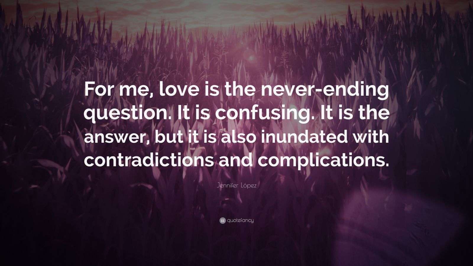Jennifer López Quote: “For me, love is the never-ending question. It is ...