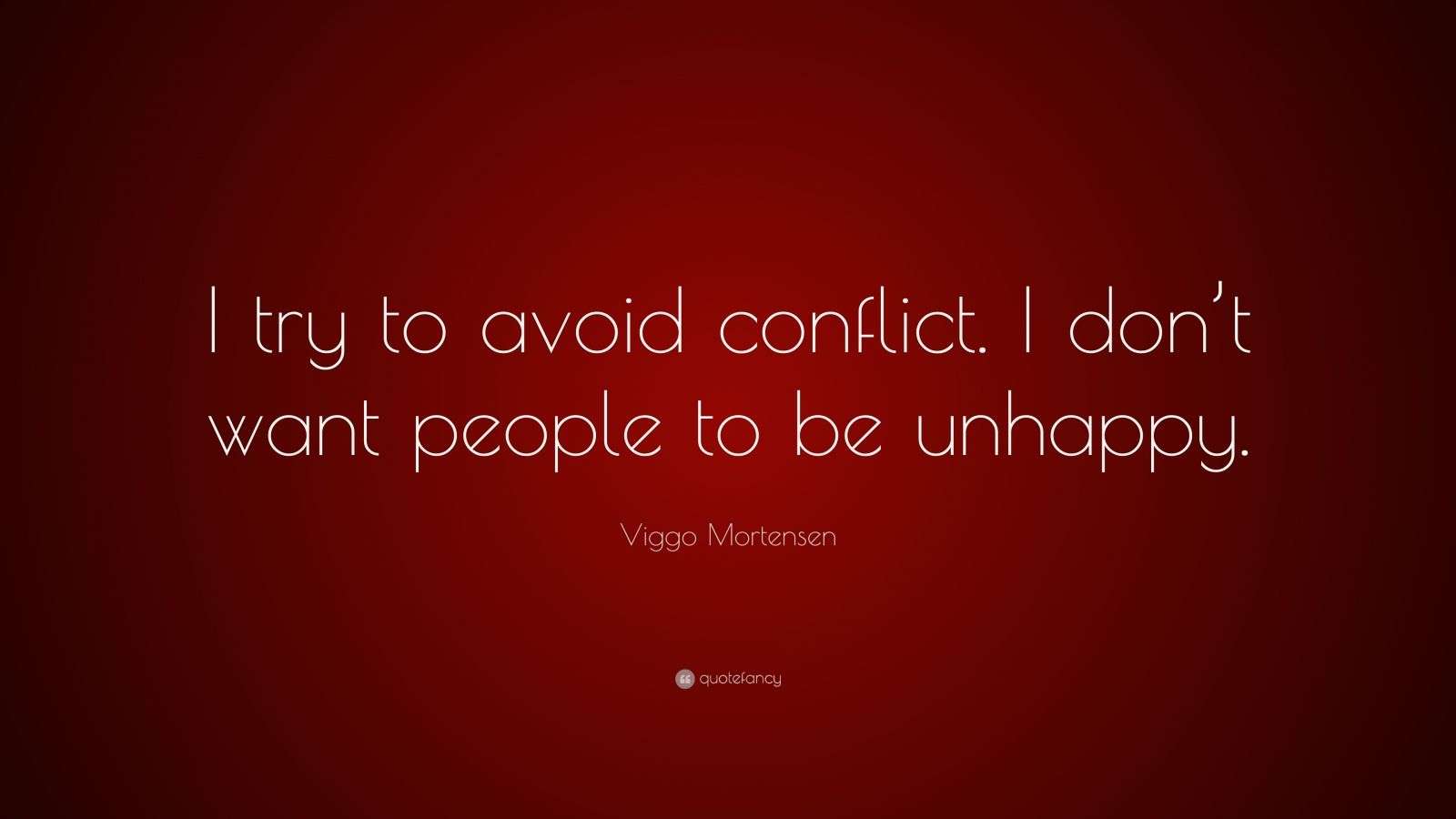 Viggo Mortensen Quote: “I try to avoid conflict. I don’t want people to ...