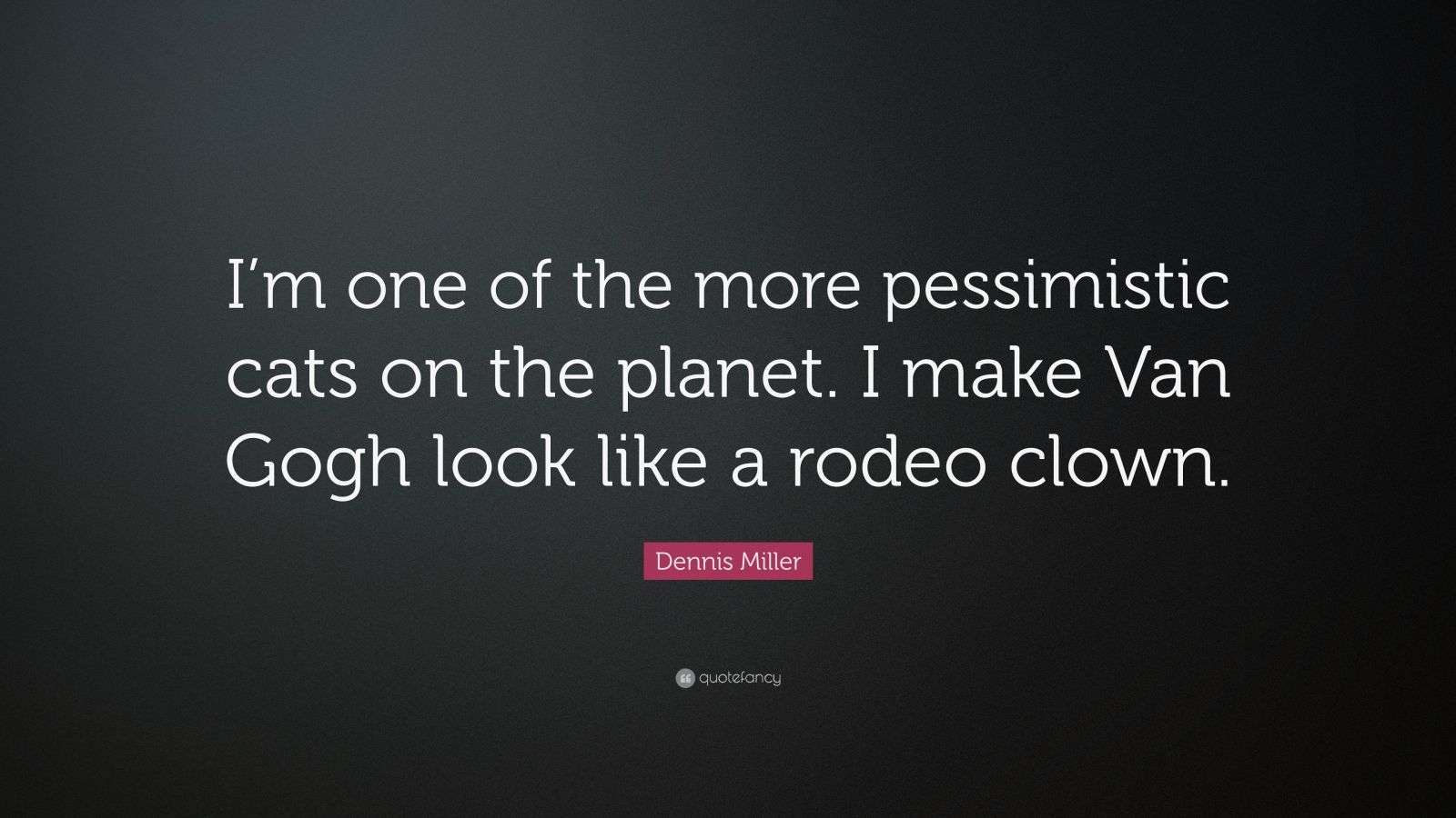 Dennis Miller Quote: “I’m one of the more pessimistic cats on the ...