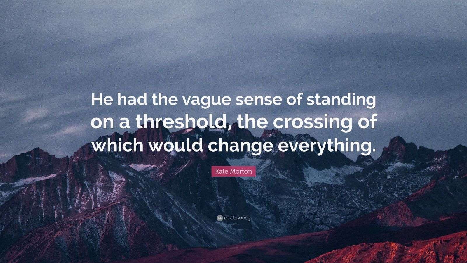 Kate Morton Quote: “He had the vague sense of standing on a threshold ...