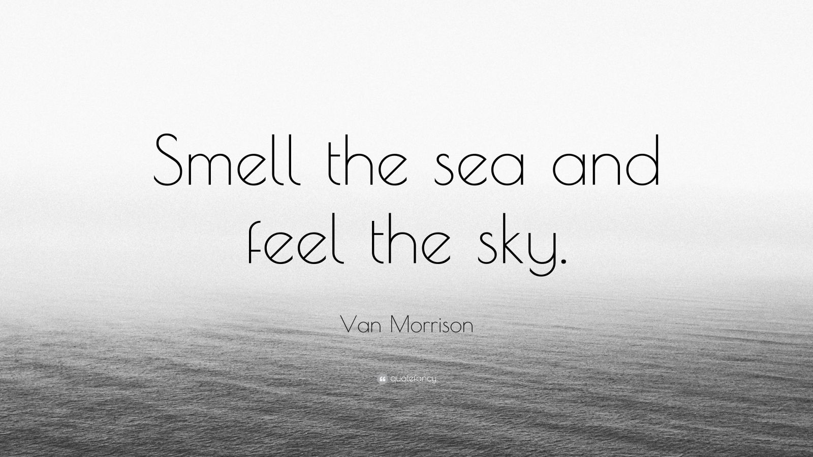 Van Morrison Quote: “Smell the sea and feel the sky.”