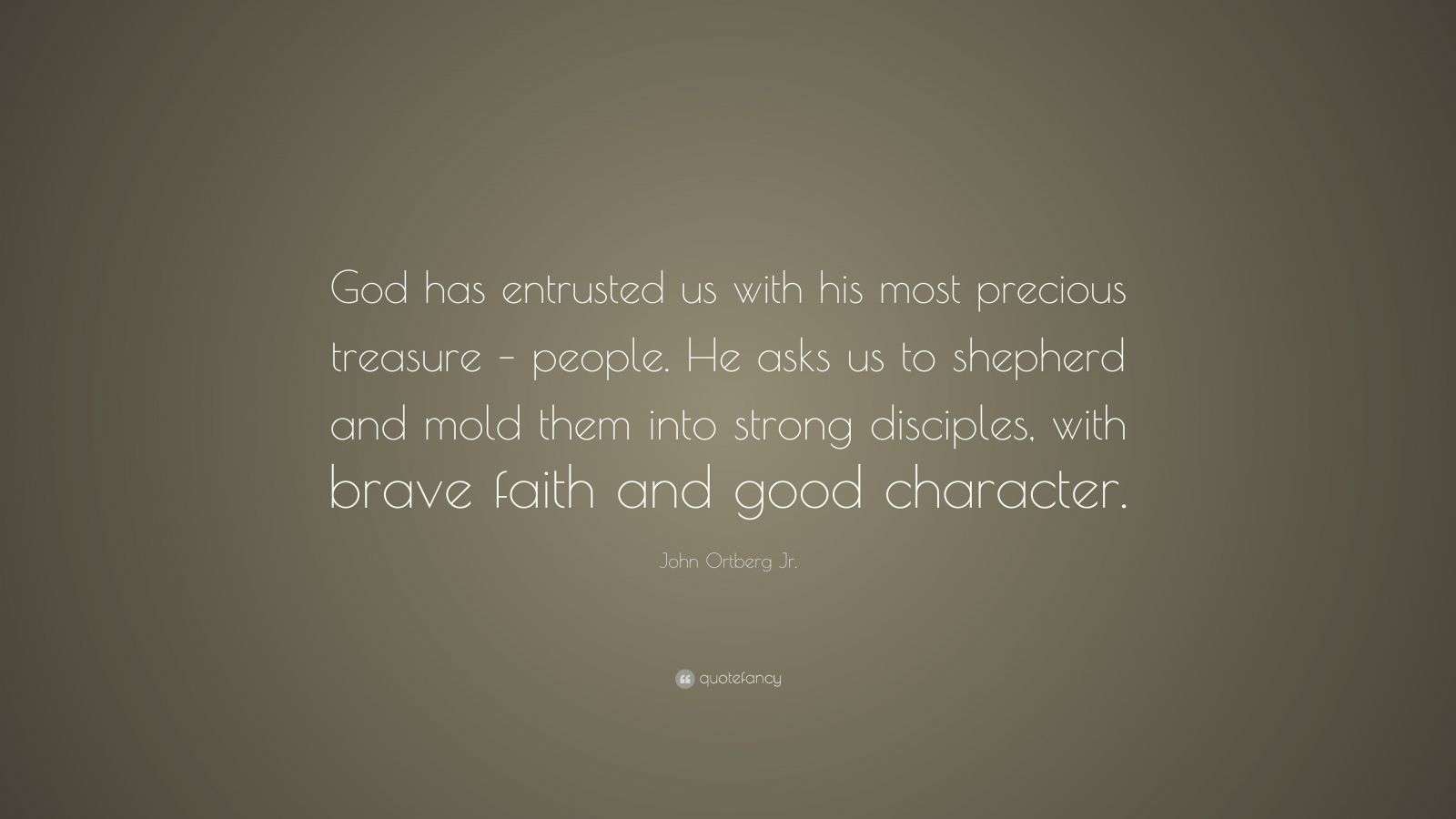John Ortberg Jr. Quote: “God has entrusted us with his most precious ...