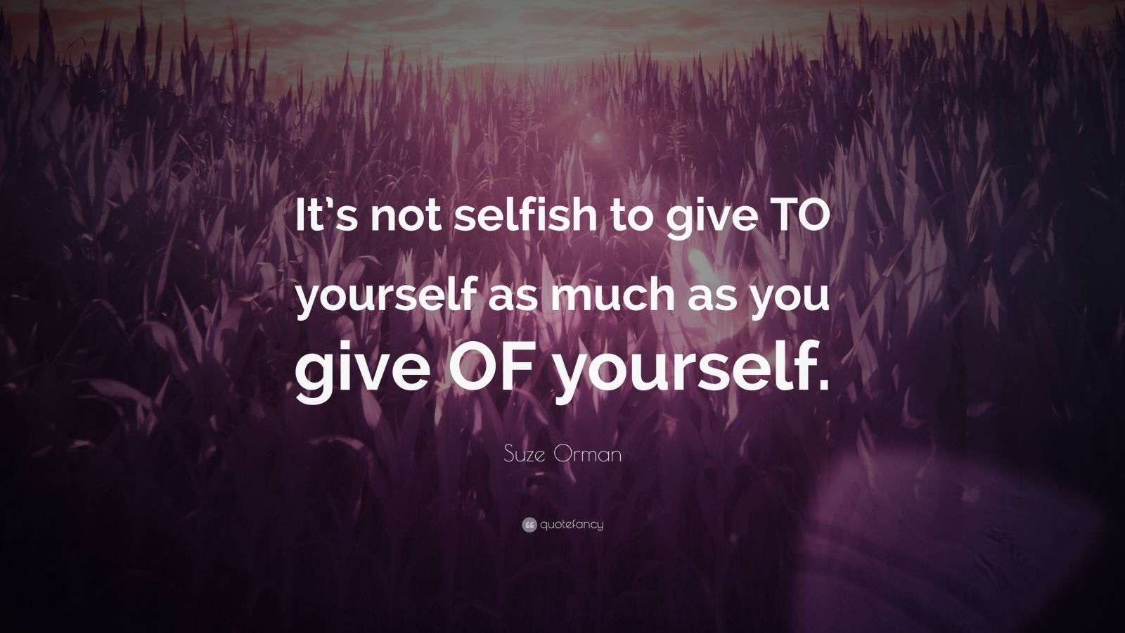 Suze Orman Quote: “It’s not selfish to give TO yourself as much as you ...