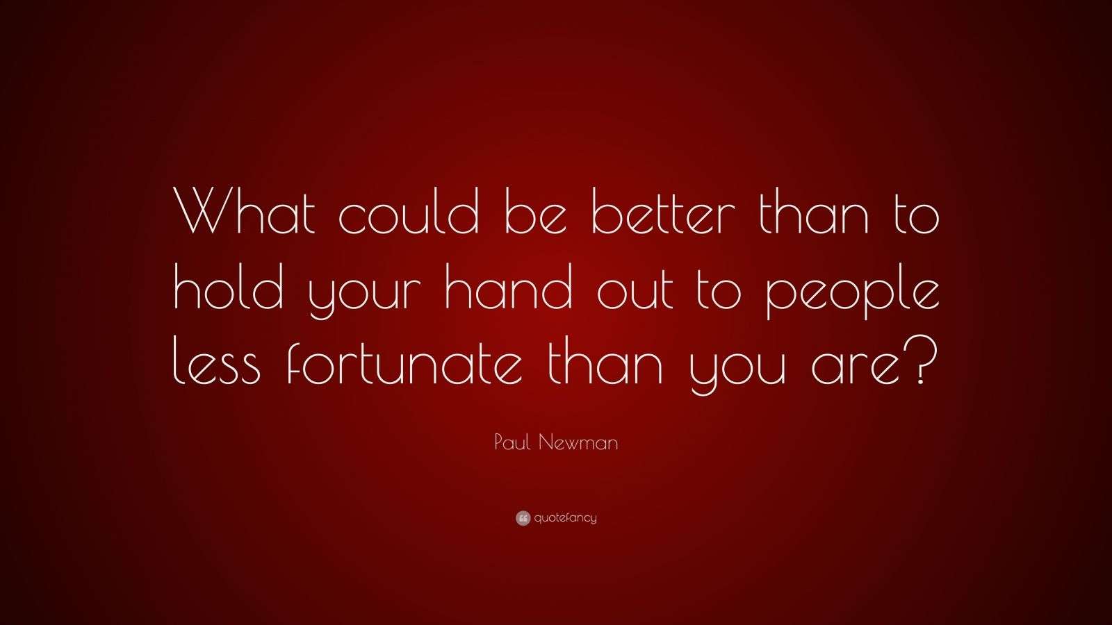 Paul Newman Quote: “What could be better than to hold your hand out to ...
