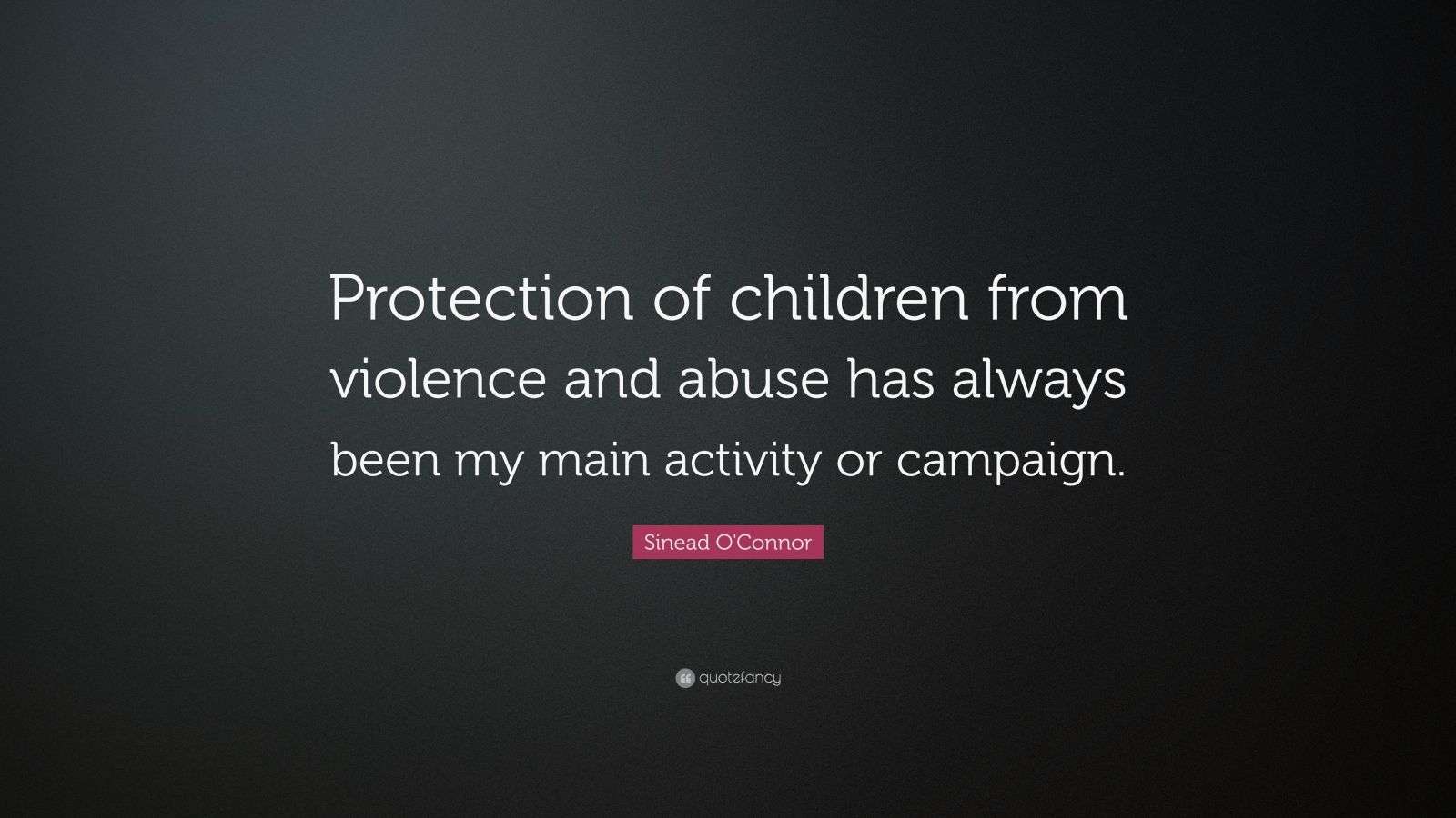 Sinead O'Connor Quote: “Protection of children from violence and abuse ...