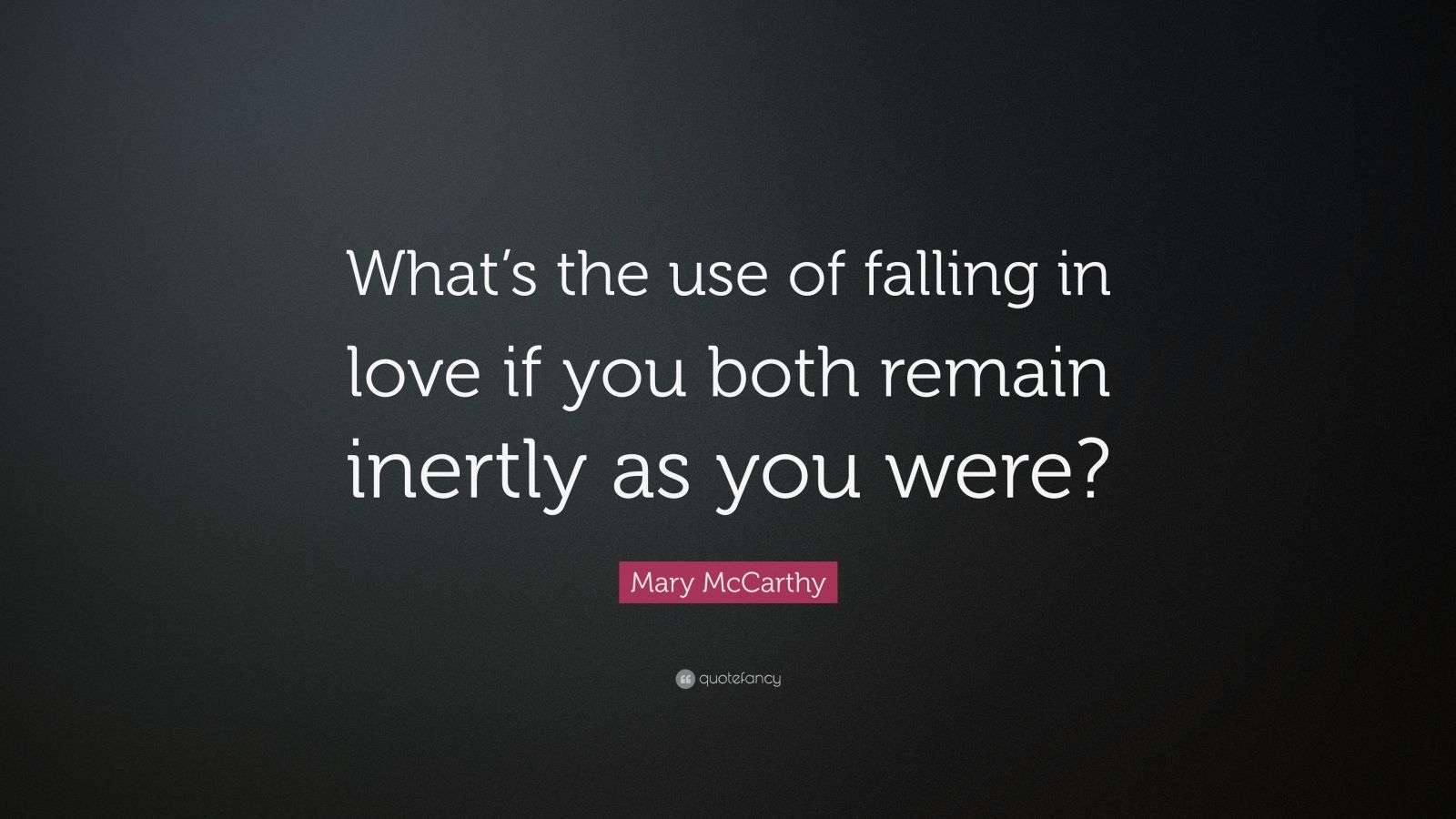 Mary McCarthy Quote: “What’s the use of falling in love if you both ...