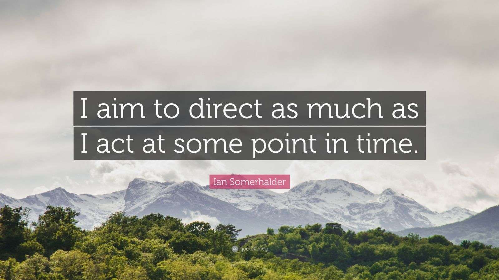 Ian Somerhalder Quote: “I aim to direct as much as I act at some point ...