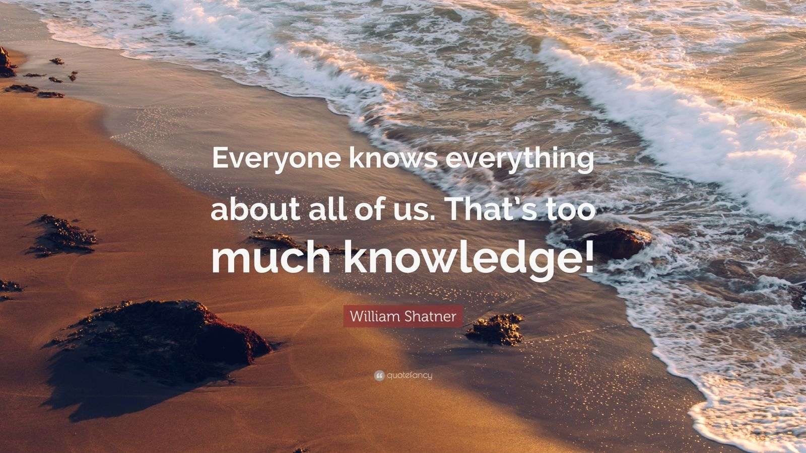 William Shatner Quote: “Everyone knows everything about all of us. That ...