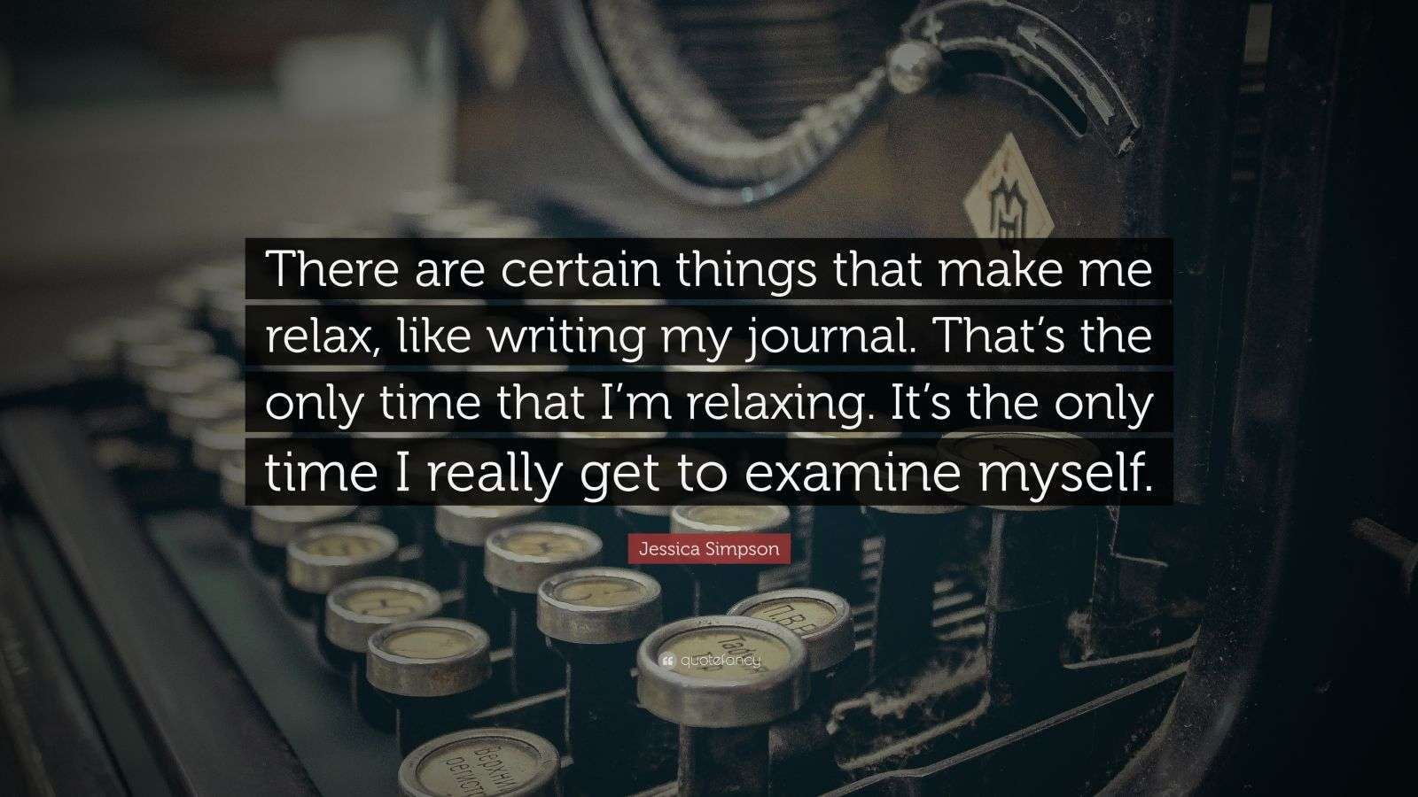 Jessica Simpson Quote: “There are certain things that make me relax ...