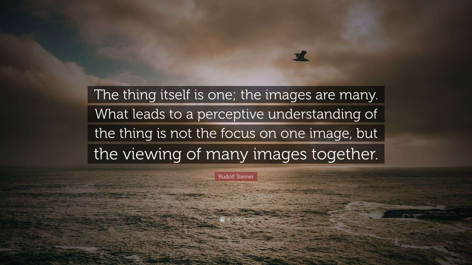 Rudolf Steiner Quote: “The thing itself is one; the images are many ...
