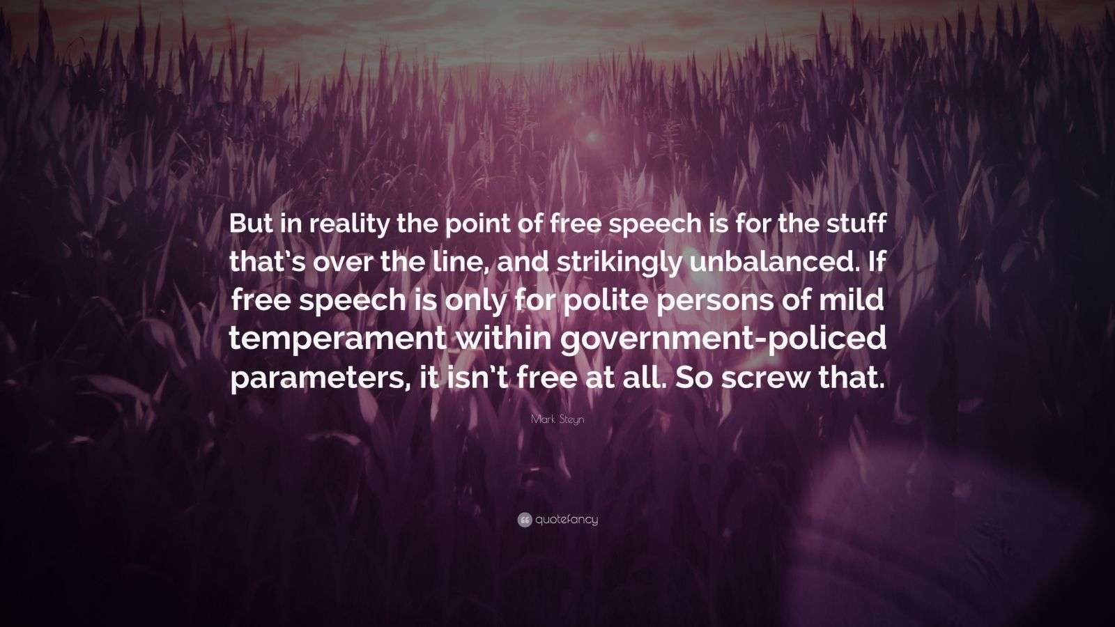 Mark Steyn Quote: “But in reality the point of free speech is for the ...