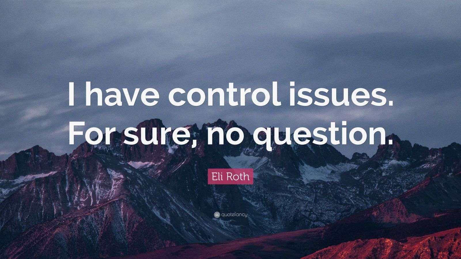 Eli Roth Quote: “I have control issues. For sure, no question.”