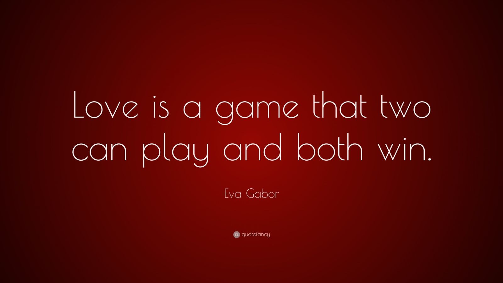 Eva Gabor Quote: “Love is a game that two can play and both win.” (24 ...
