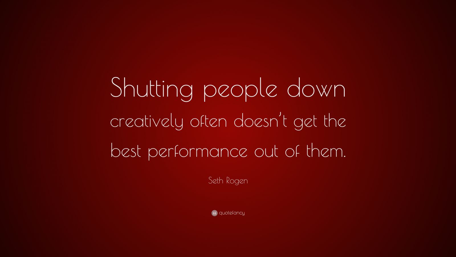 Seth Rogen Quote: “Shutting people down creatively often doesn’t get ...