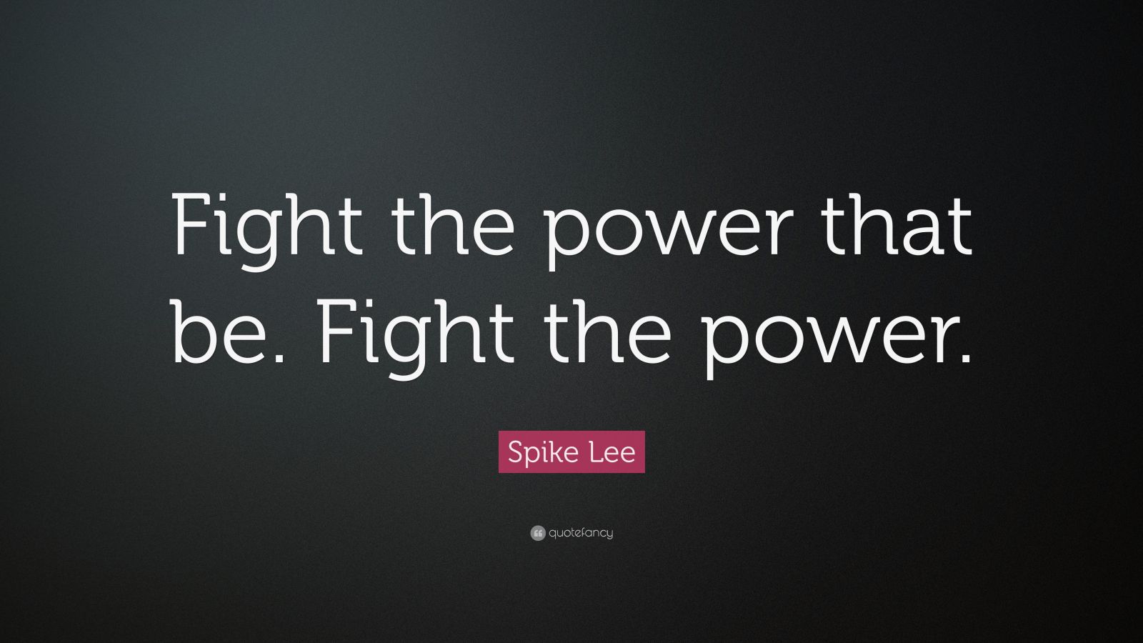 Spike Lee Quote: “Fight the power that be. Fight the power.”