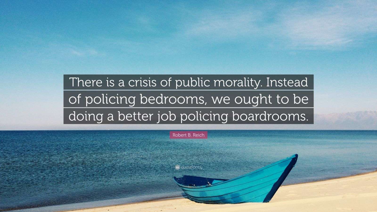 Robert B. Reich Quote: “There is a crisis of public morality. Instead ...