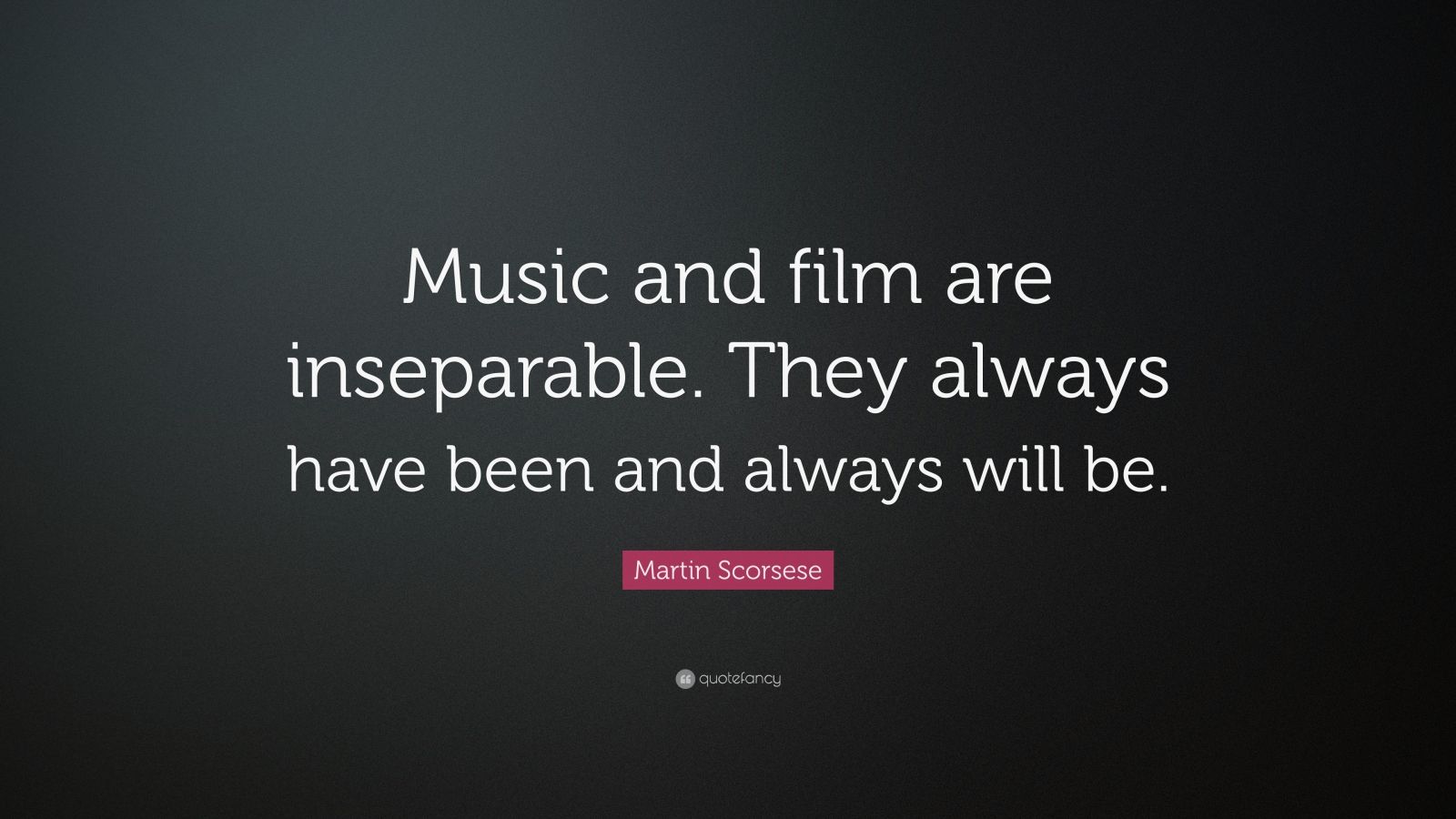 Martin Scorsese Quote: “Music and film are inseparable. They always ...