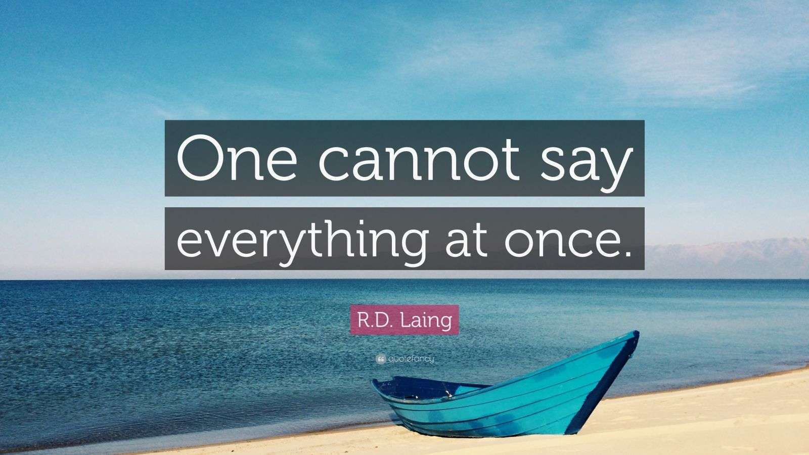 R.D. Laing Quote: “One cannot say everything at once.”