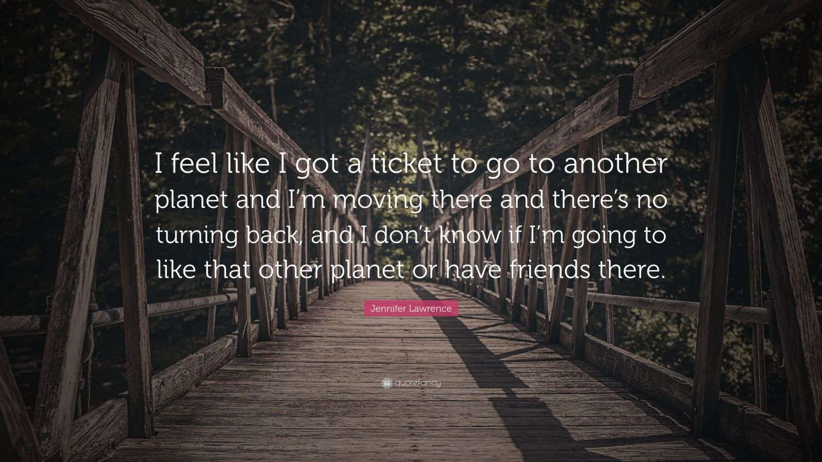 Jennifer Lawrence Quote: “I feel like I got a ticket to go to another ...