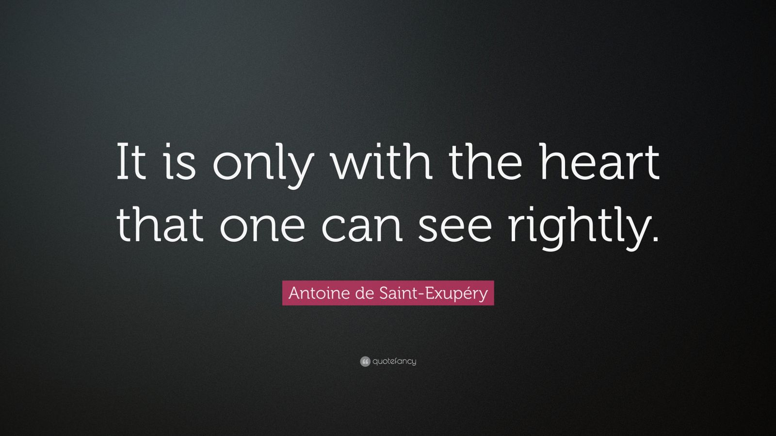 Antoine de Saint-Exupéry Quote: “It is only with the heart that one can ...