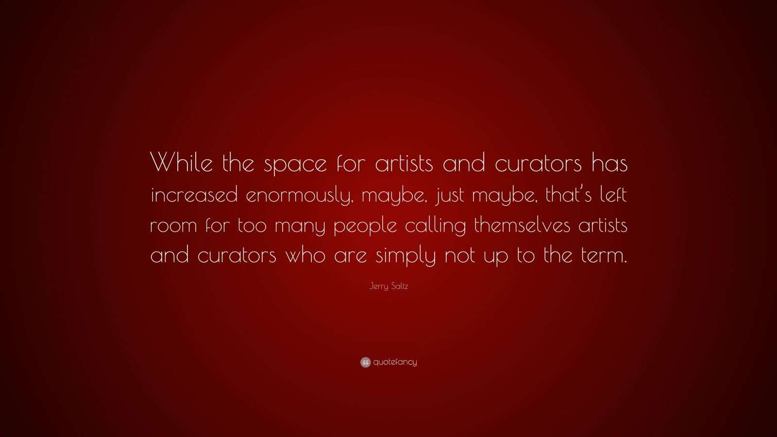 Jerry Saltz Quote: “While the space for artists and curators has ...