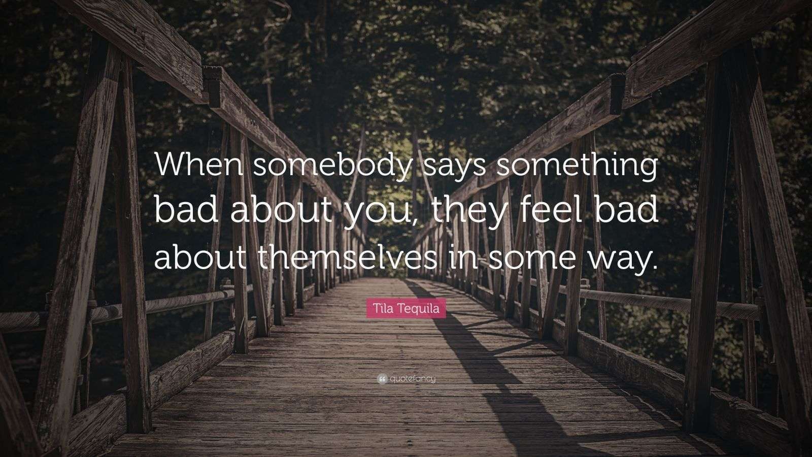 Tila Tequila Quote: “When somebody says something bad about you, they ...