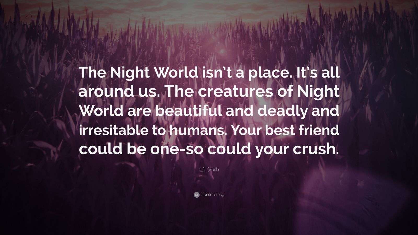 L.J. Smith Quote: “The Night World isn’t a place. It’s all around us ...