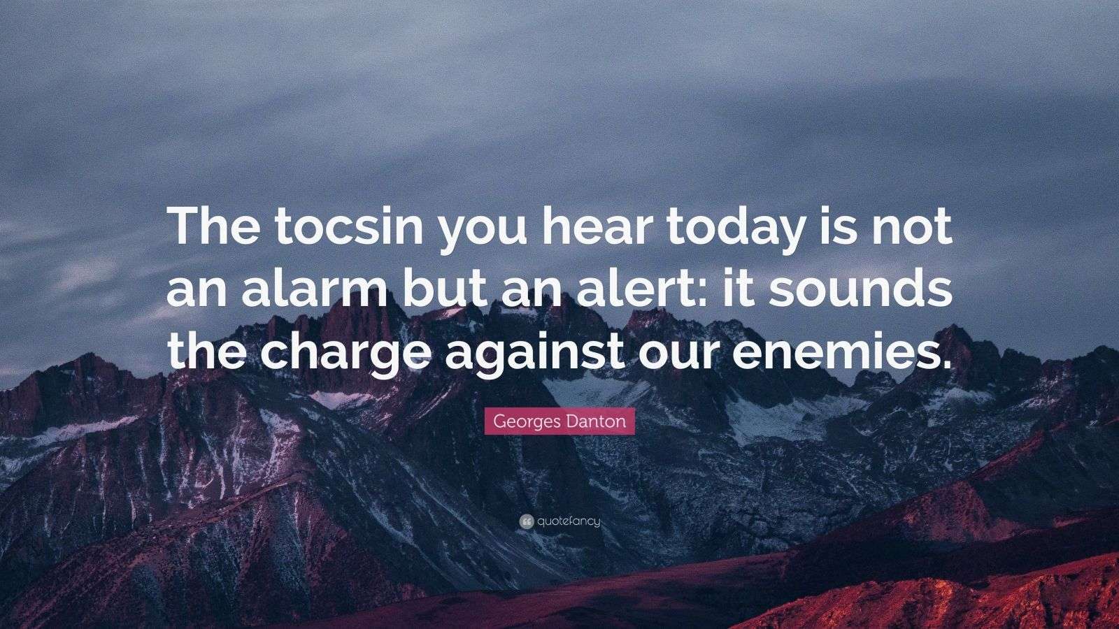 Georges Danton Quote: “The tocsin you hear today is not an alarm but an ...