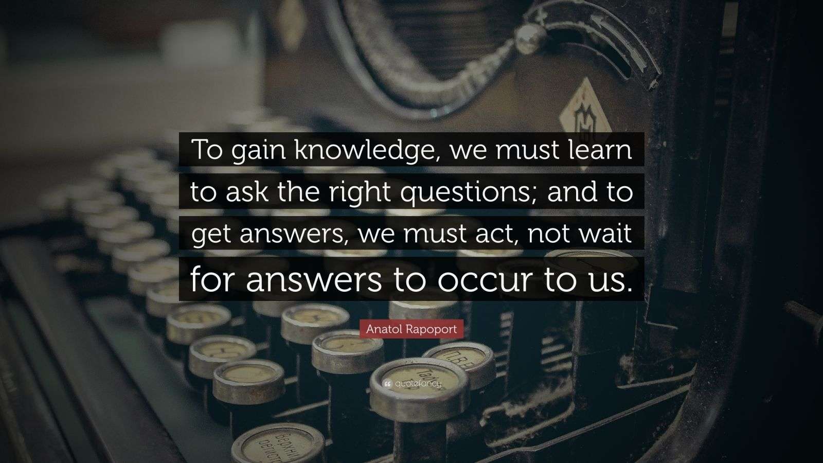 Anatol Rapoport Quote: “To gain knowledge, we must learn to ask the ...