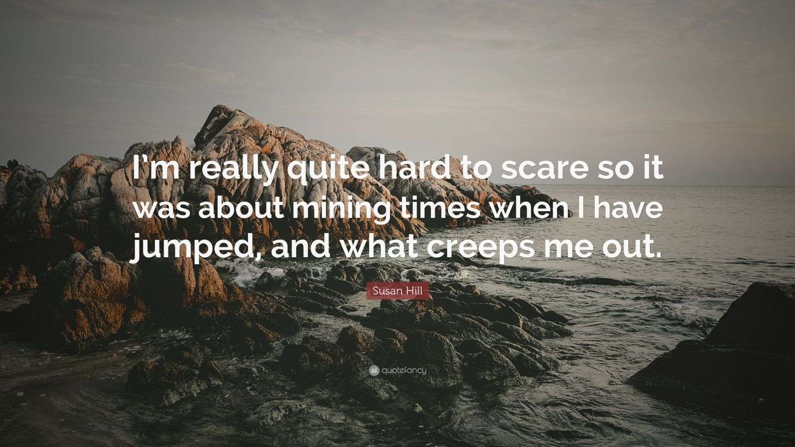 Susan Hill Quote: “I’m really quite hard to scare so it was about ...