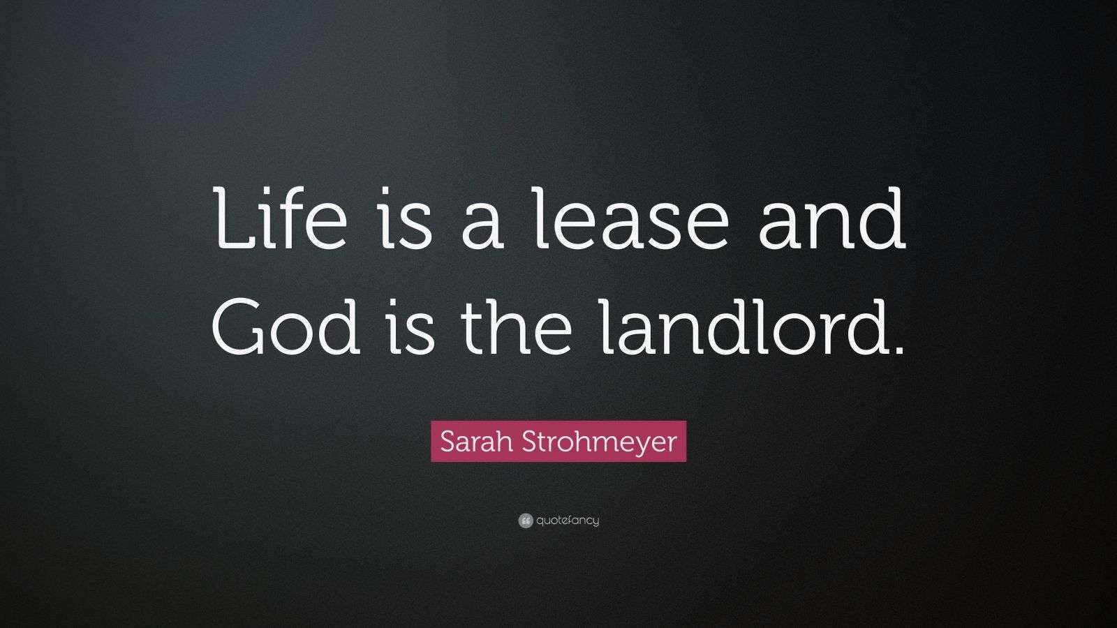 Sarah Strohmeyer Quote: “Life is a lease and God is the landlord.” (7 ...