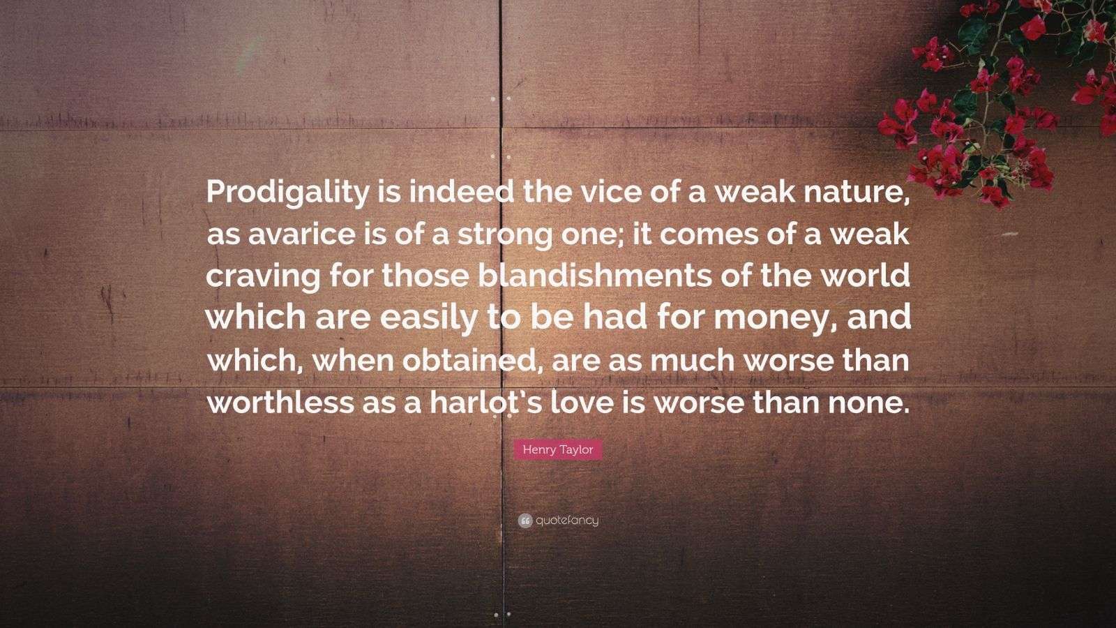 Henry Taylor Quote: “Prodigality is indeed the vice of a weak nature ...