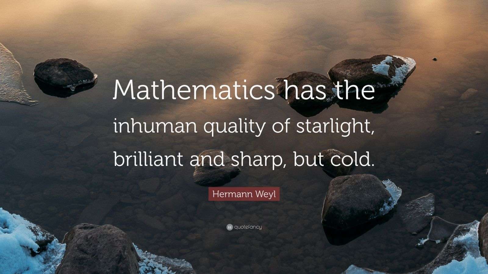 Hermann Weyl Quote: “Mathematics has the inhuman quality of starlight ...