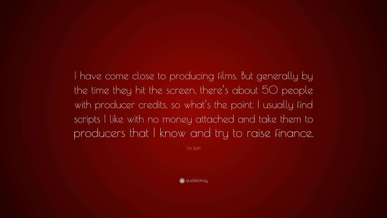 Tim Roth Quote: “I have come close to producing films. But generally by ...