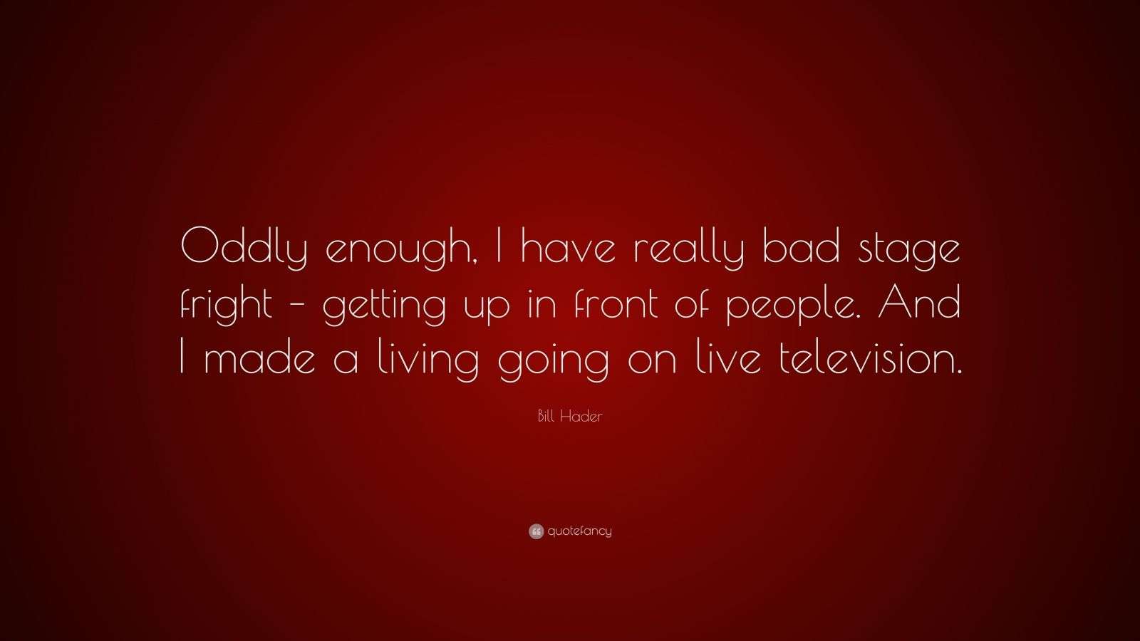 Bill Hader Quote: “Oddly enough, I have really bad stage fright ...
