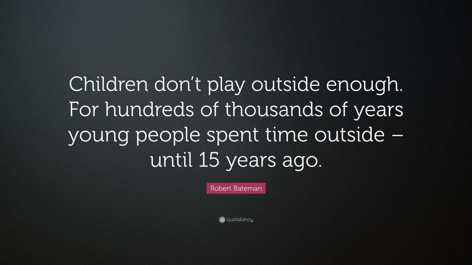 Robert Bateman Quote: “Children don’t play outside enough. For hundreds ...