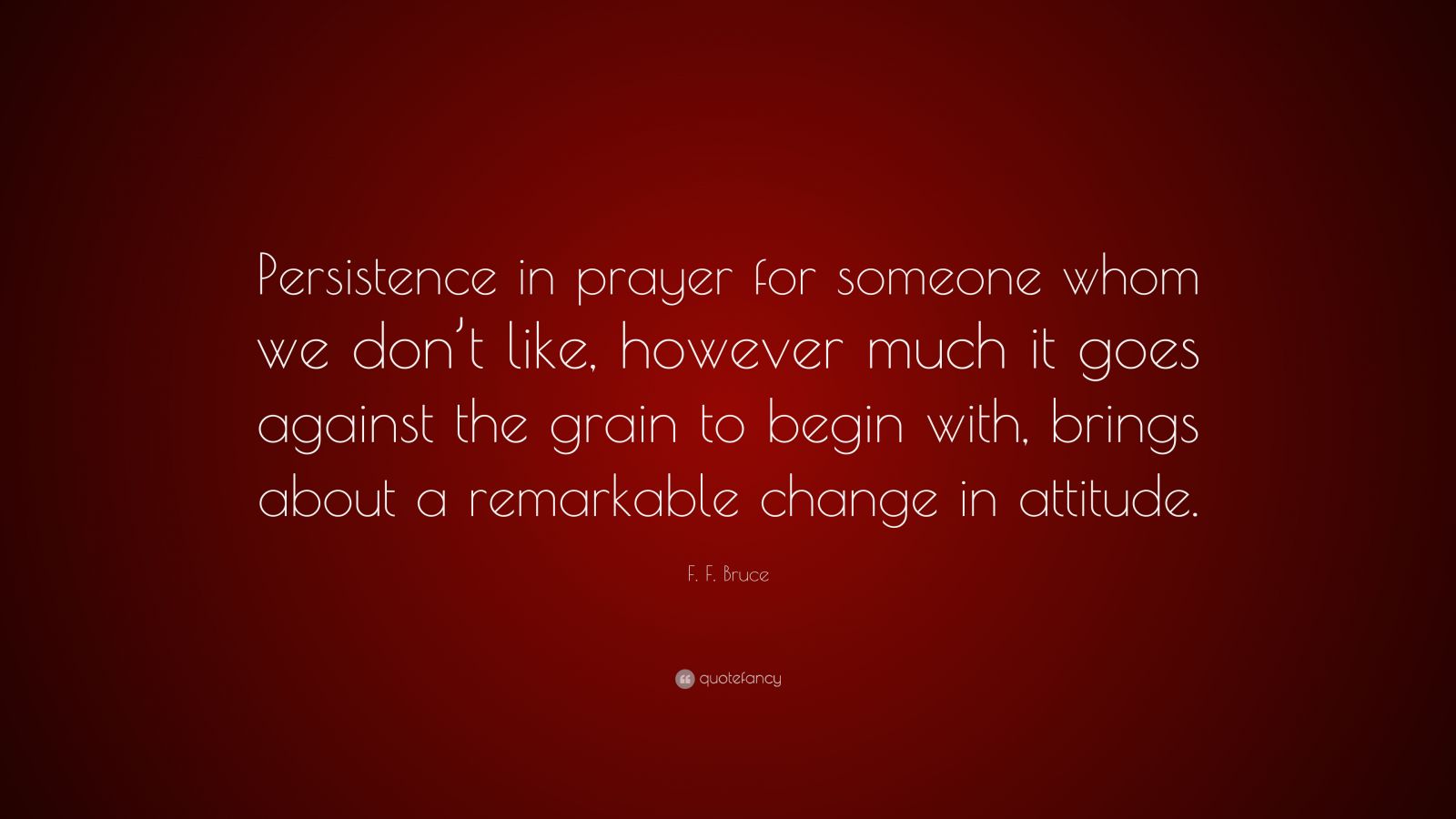 F. F. Bruce Quote: “Persistence in prayer for someone whom we don’t ...