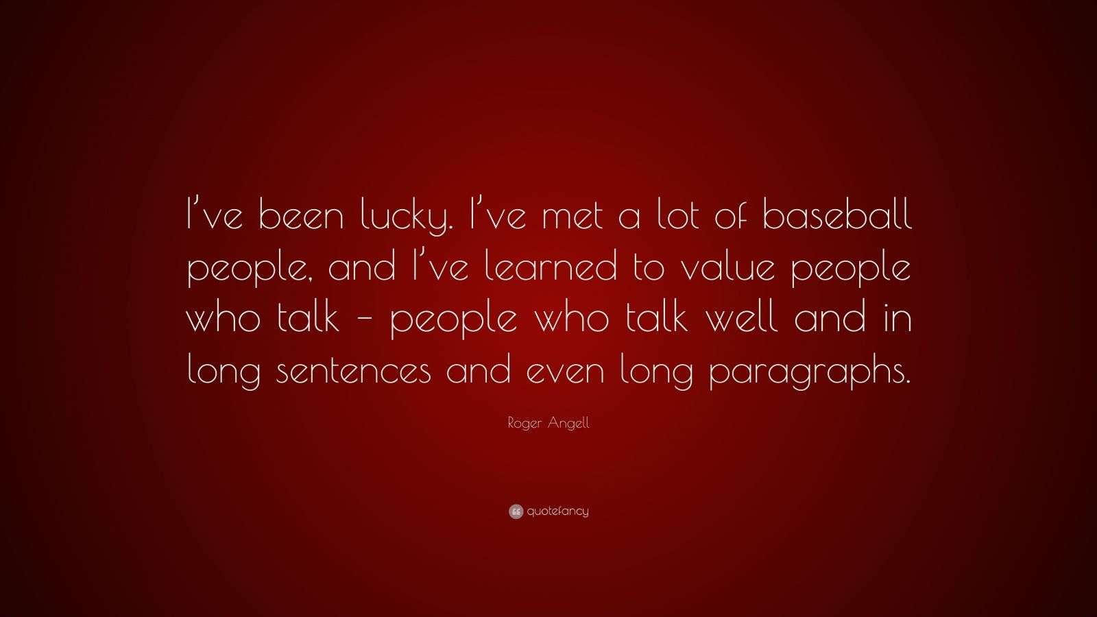 Roger Angell Quote: “I’ve been lucky. I’ve met a lot of baseball people ...