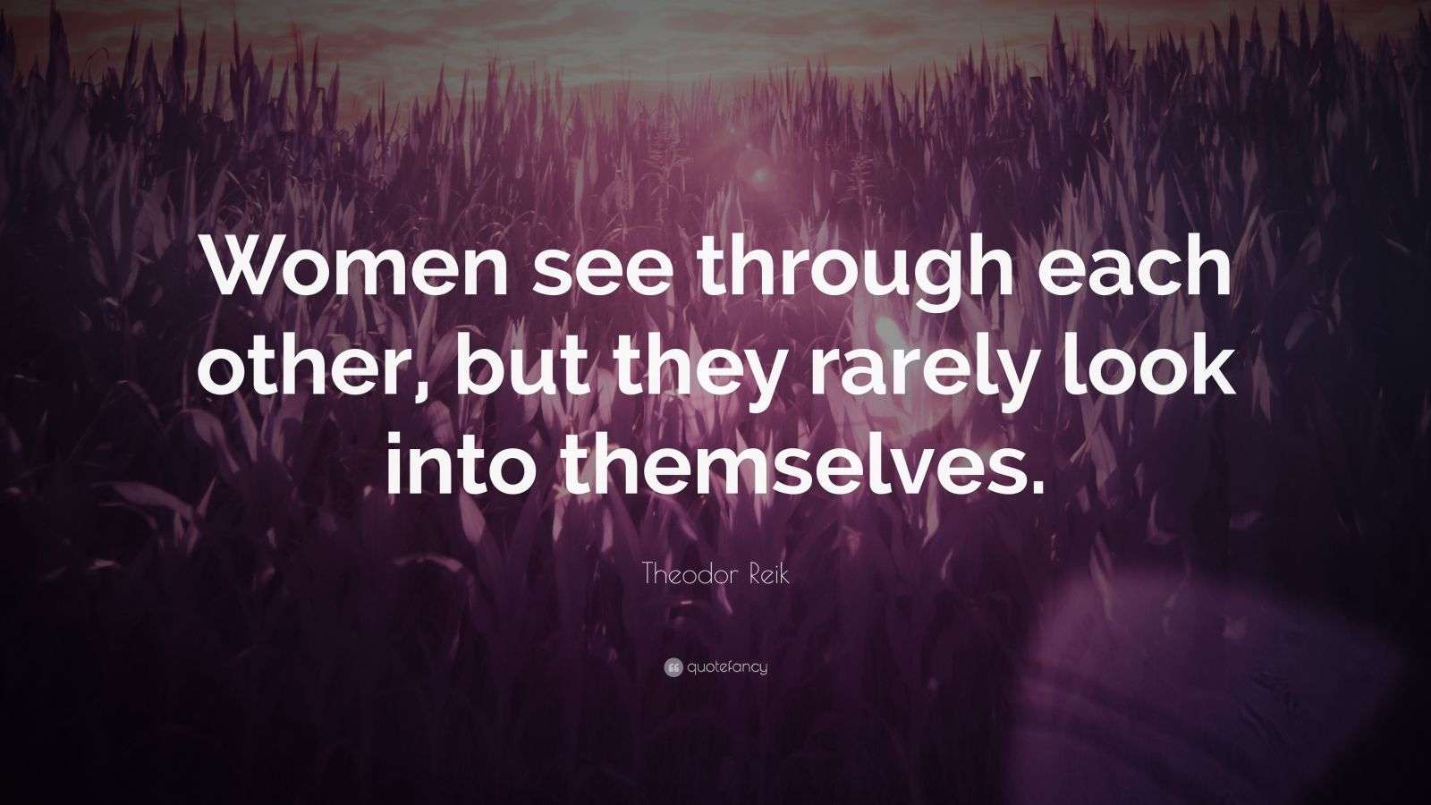 Theodor Reik Quote: “Women see through each other, but they rarely look ...