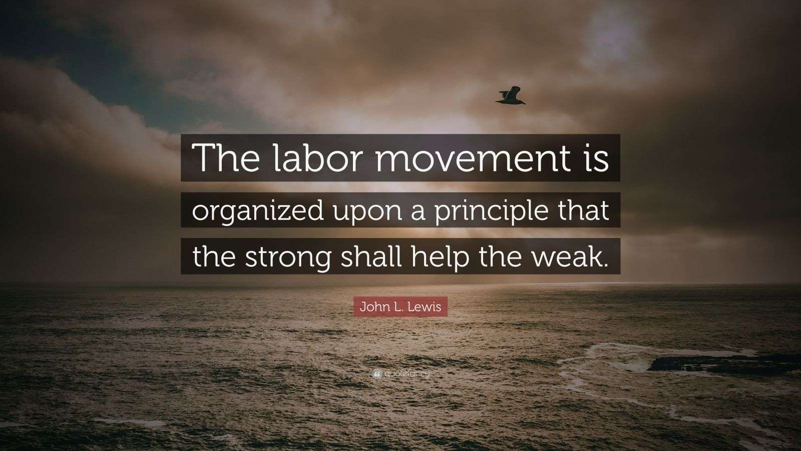 John L. Lewis Quote: “The labor movement is organized upon a principle ...