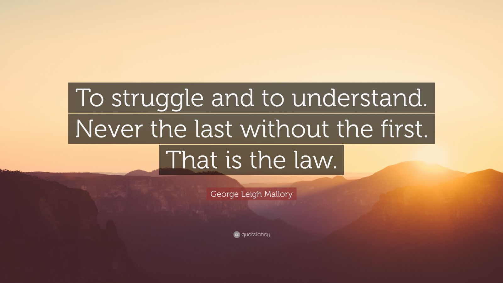 George Leigh Mallory Quote: “To struggle and to understand. Never the ...