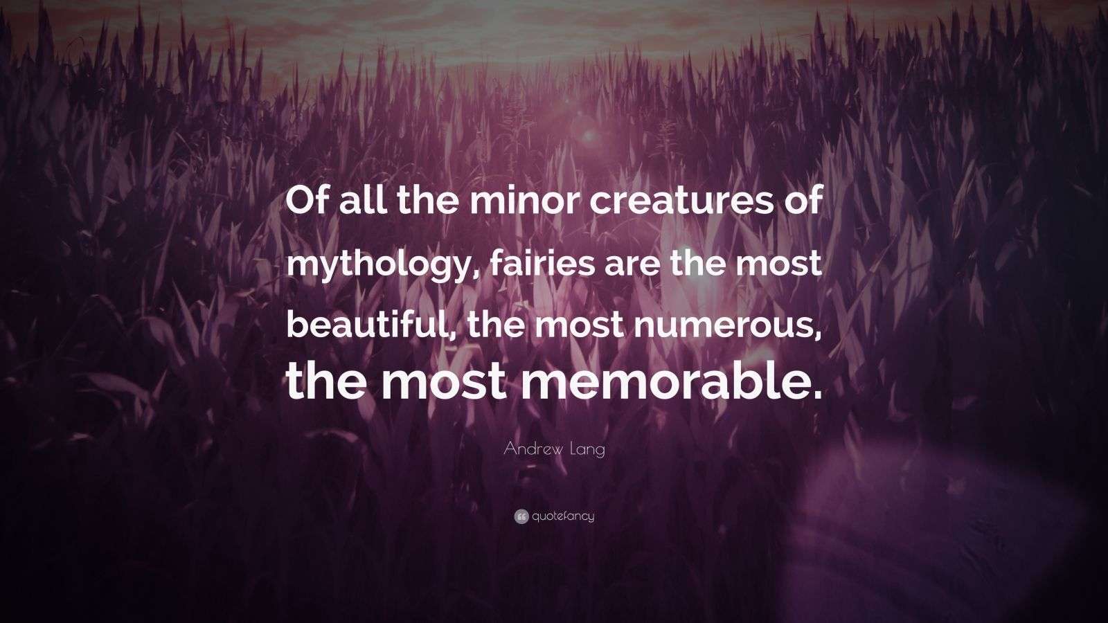 Andrew Lang Quote: “Of all the minor creatures of mythology, fairies ...