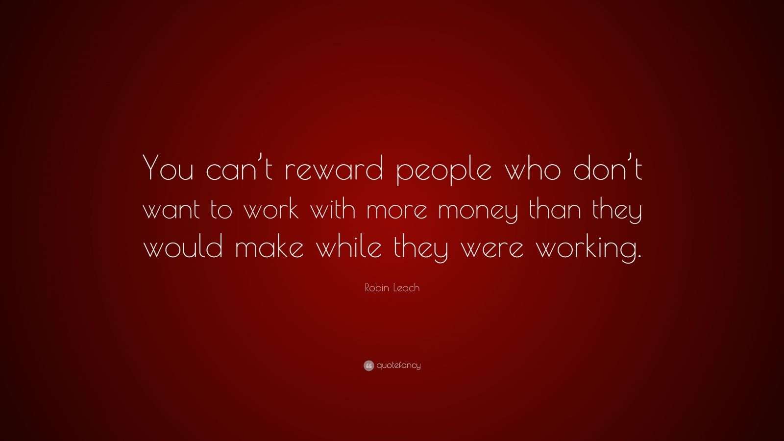 Robin Leach Quote: “You can’t reward people who don’t want to work with ...