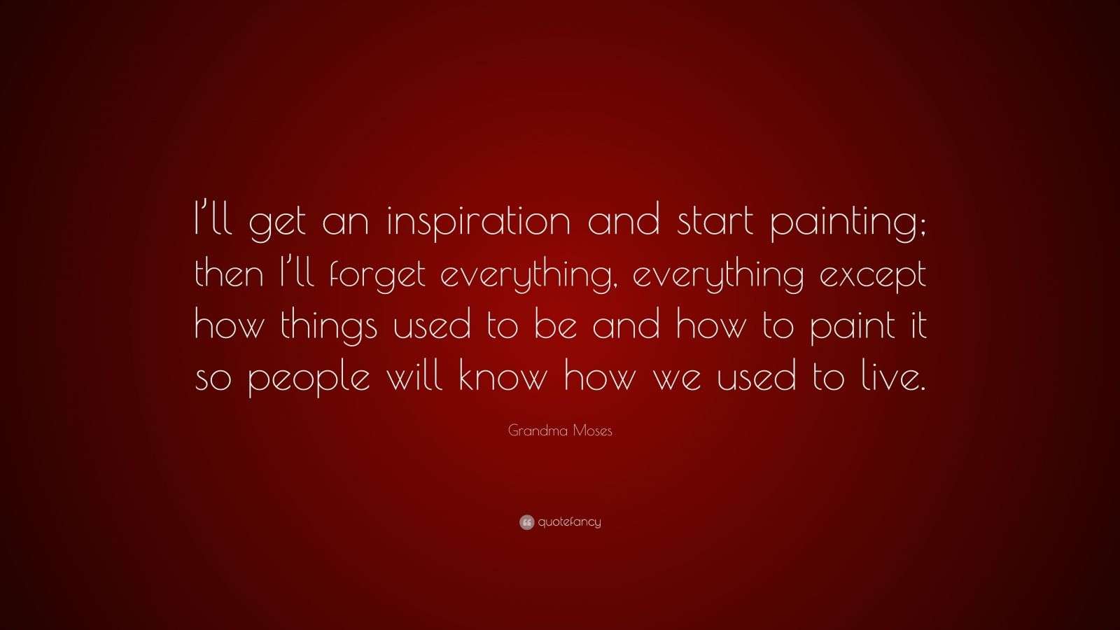 Grandma Moses Quote: “I’ll get an inspiration and start painting; then ...