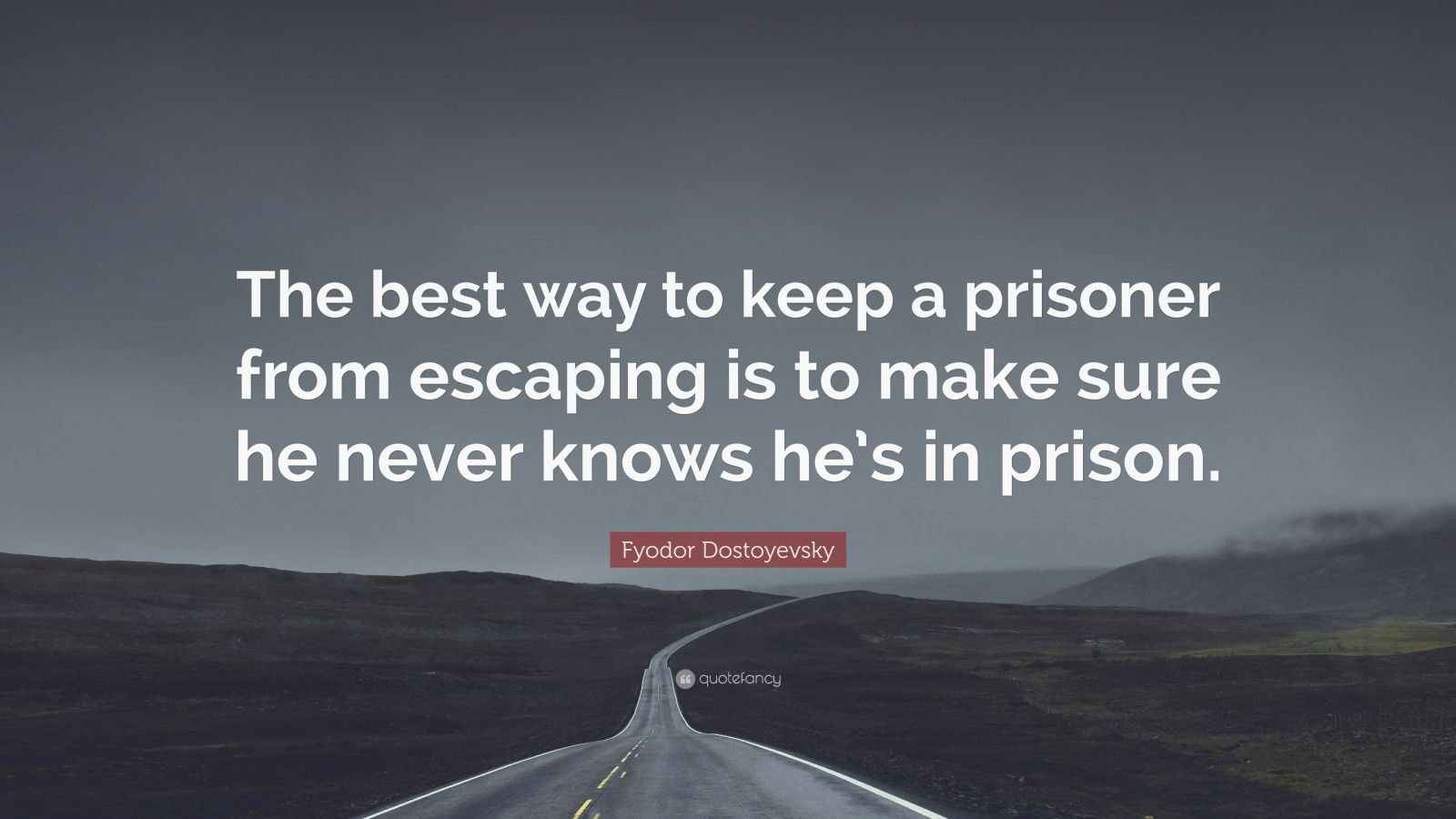 Fyodor Dostoyevsky Quote: “The best way to keep a prisoner from ...