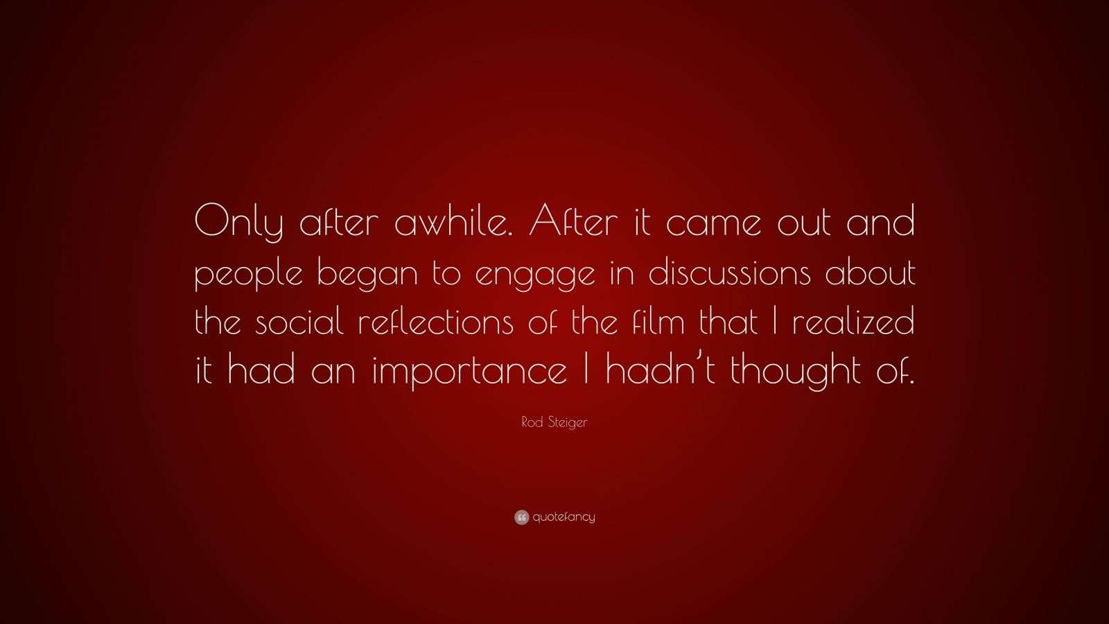 Rod Steiger Quote: “Only after awhile. After it came out and people ...