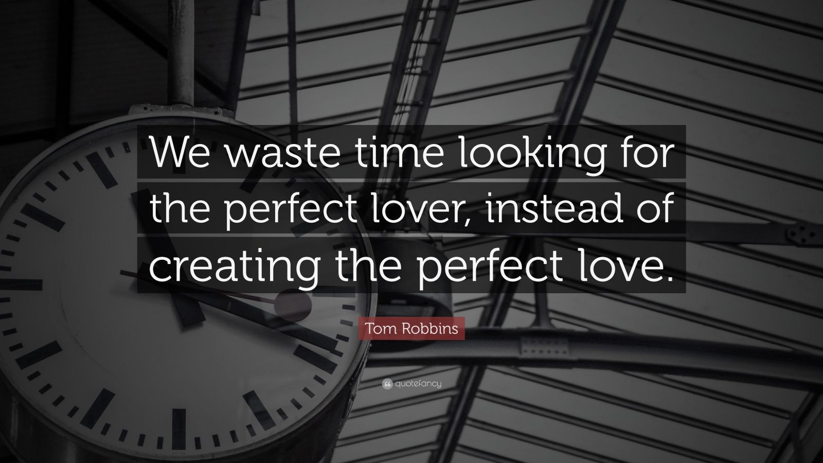 Tom Robbins Quote: “We waste time looking for the perfect lover ...