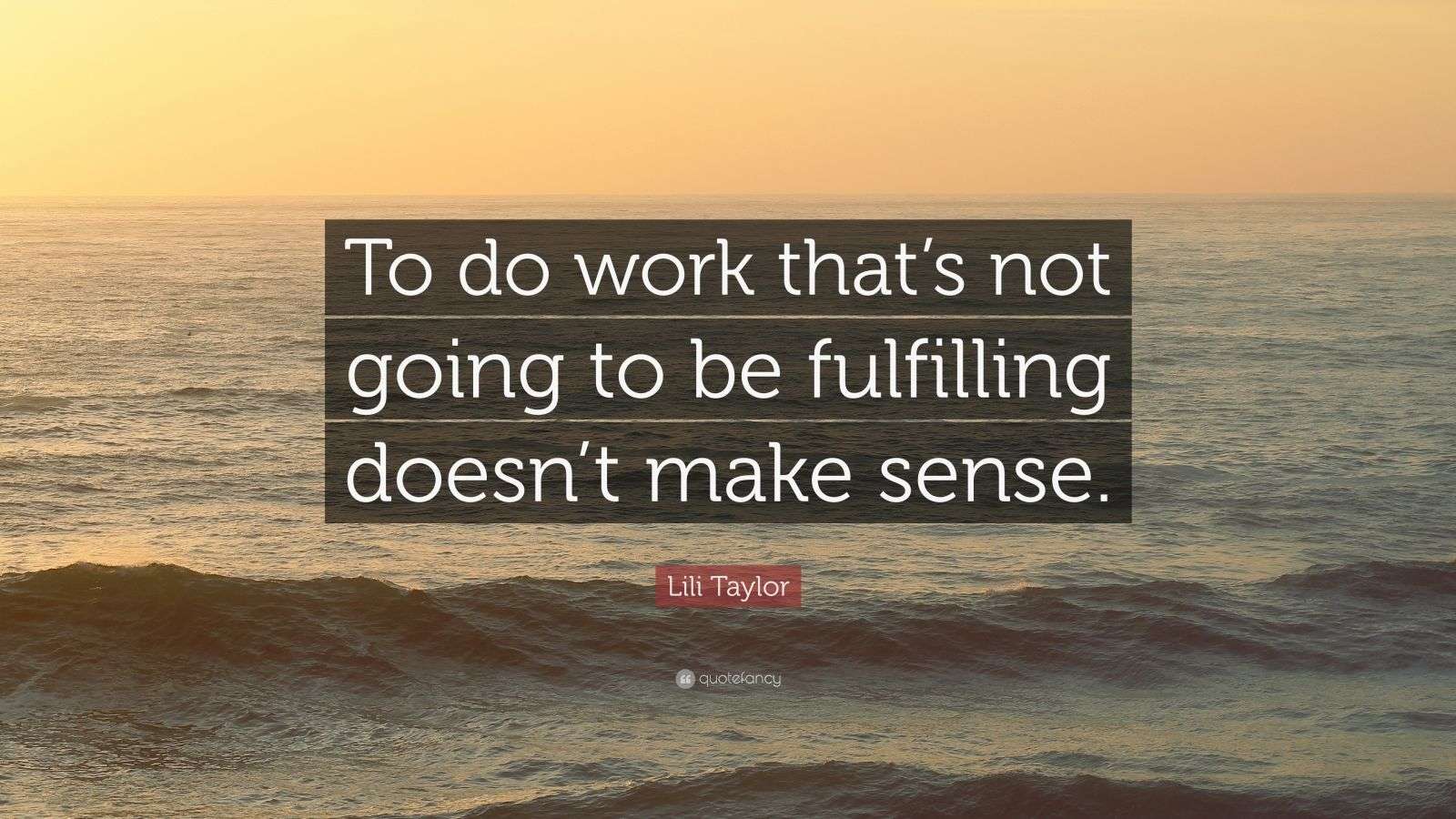 Lili Taylor Quote: “To do work that’s not going to be fulfilling doesn ...