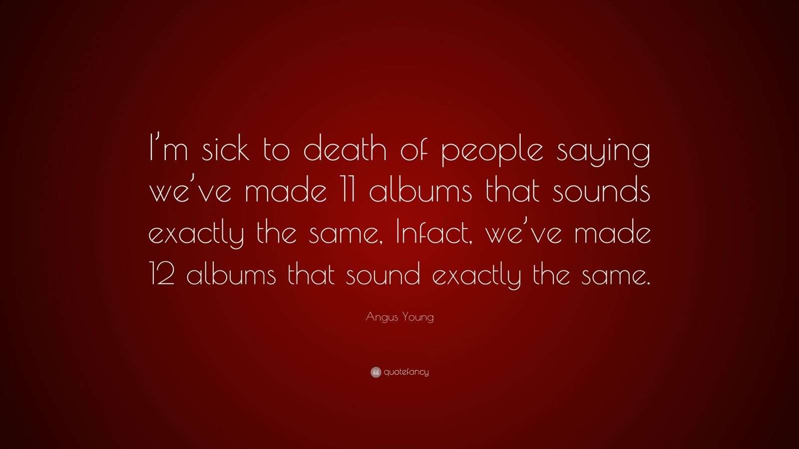 Angus Young Quote: “I’m sick to death of people saying we’ve made 11 ...