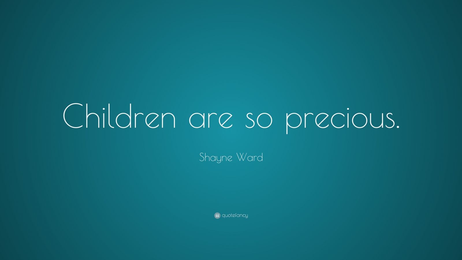Shayne Ward Quote: “Children are so precious.”